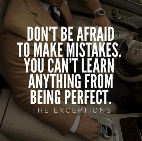 Don’t be afraid to make mistakes. You can’t learn anything from being ...
