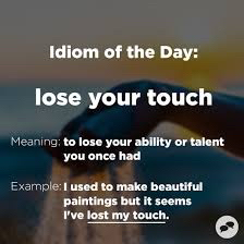 Idiom — lose your touch To “lose your touch” means to lose your ability ...